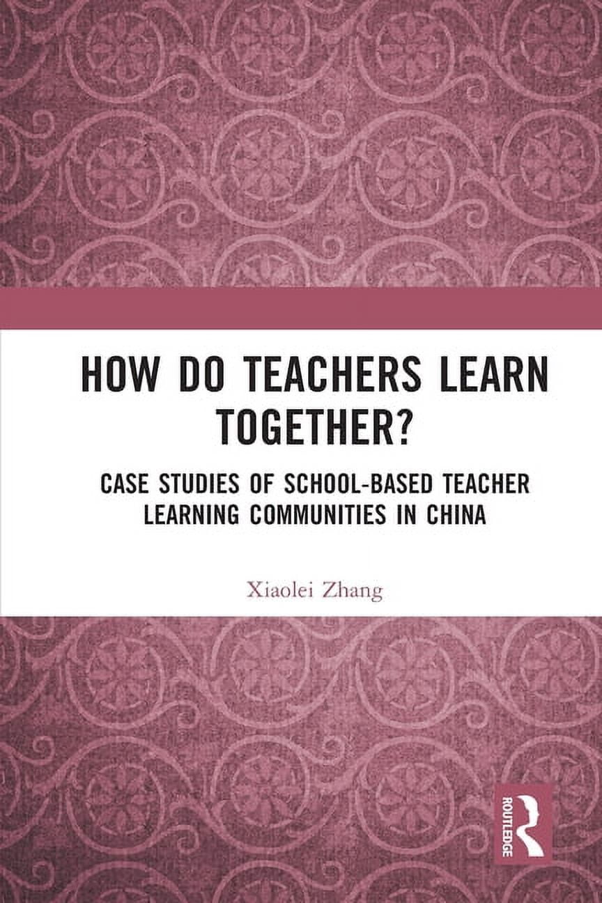 How Do Teachers Learn Together?: Case Studies of School-based Teacher Learning Communities in ...