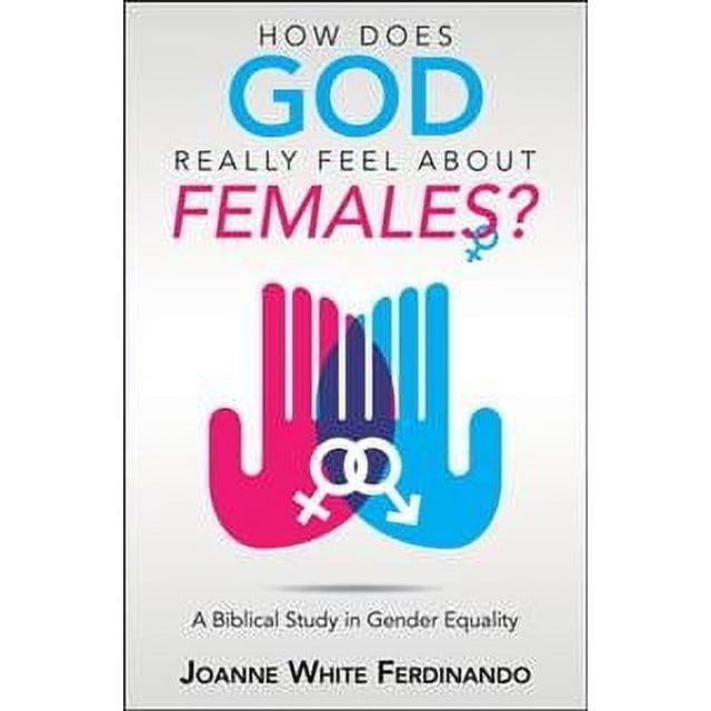 How Does God Really Feel About Females? : A Biblical Study in Gender ...