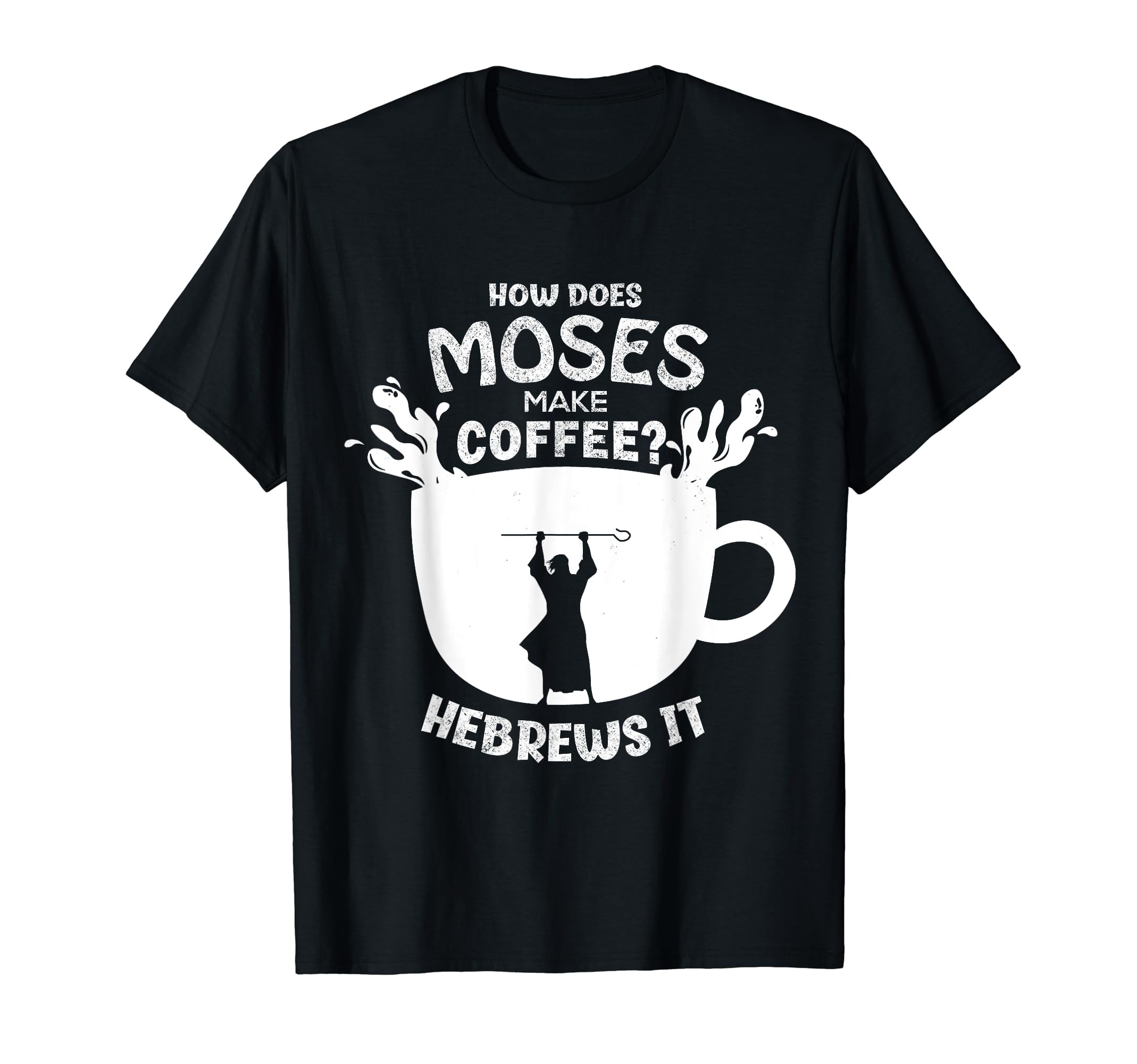 How Does Moses Make Coffee? Hebrews It Christian Humor T-Shirt ...