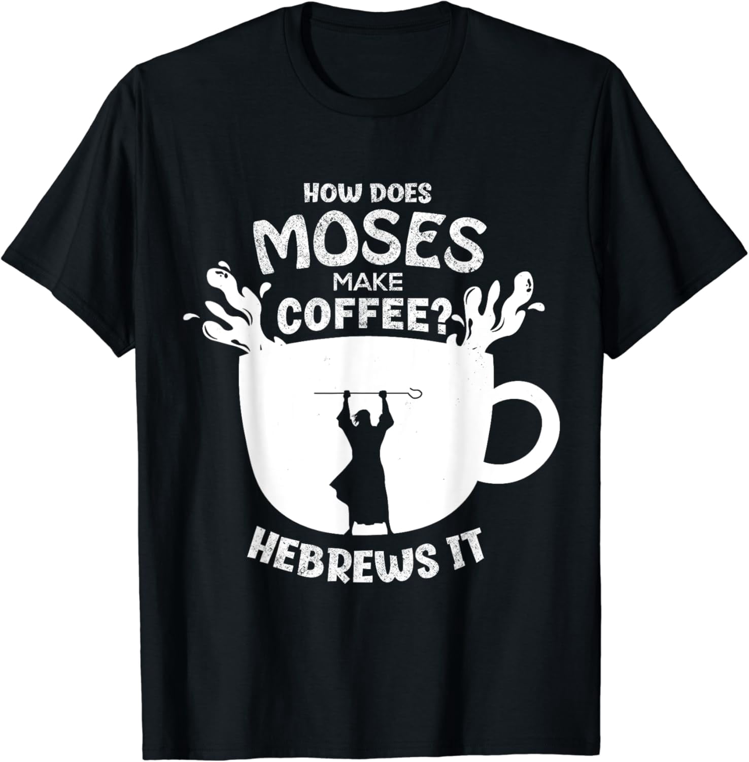 How Does Moses Make Coffee? Hebrews It Christian Humor T-Shirt ...