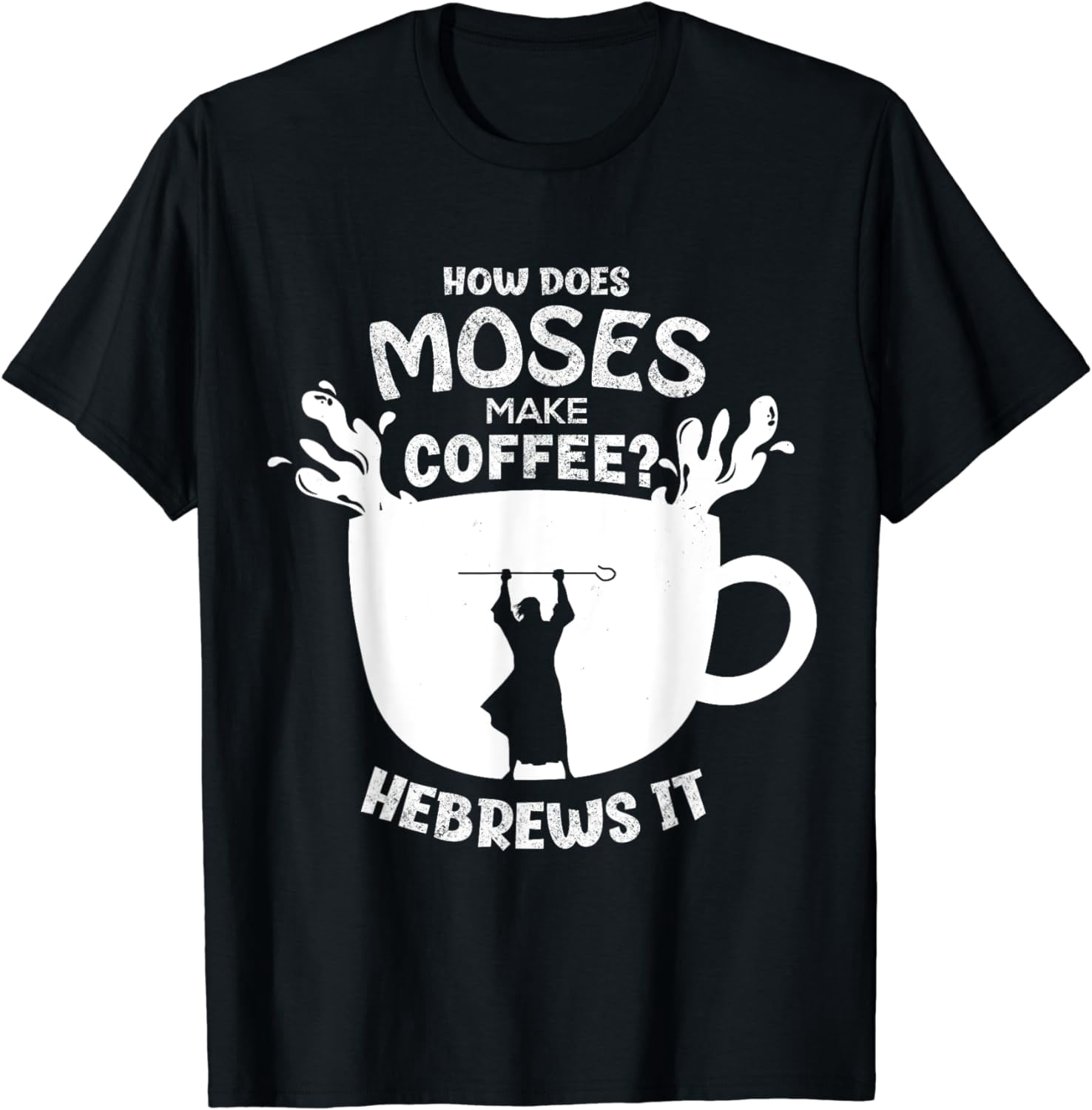 How Does Moses Make Coffee? Hebrews It Christian Humor T-Shirt ...