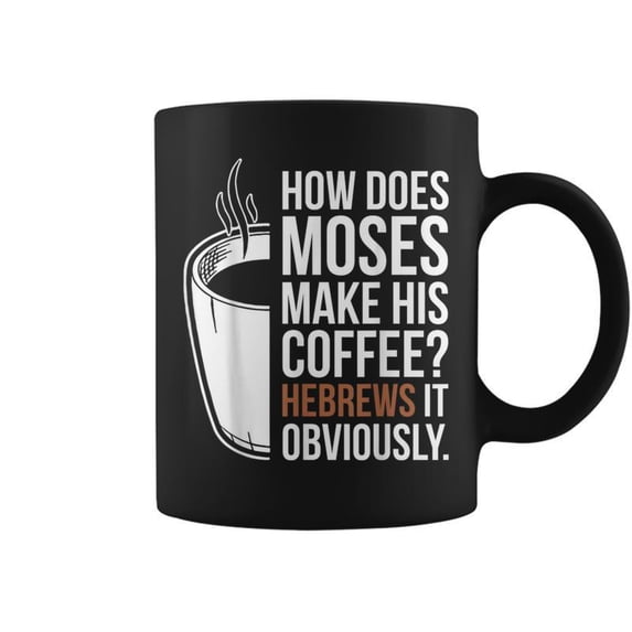 How Does Moses Make His Coffee Hebrews It Obviously Coffee Mugs ...