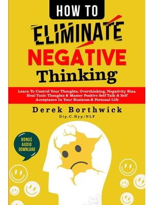 How to Eliminate Negative Thinking : Learn To Control Your Thoughts, Overthinking, Negativity ...