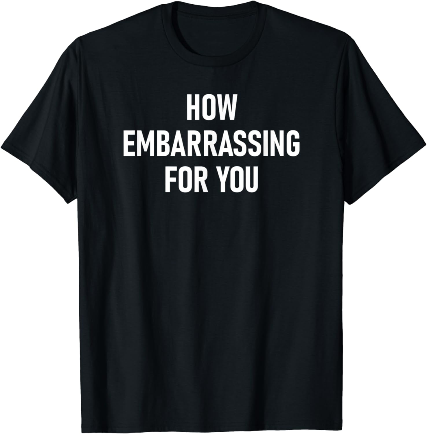 How Embarrassing For You, Funny, Joke, Sarcastic, Family T-Shirt ...