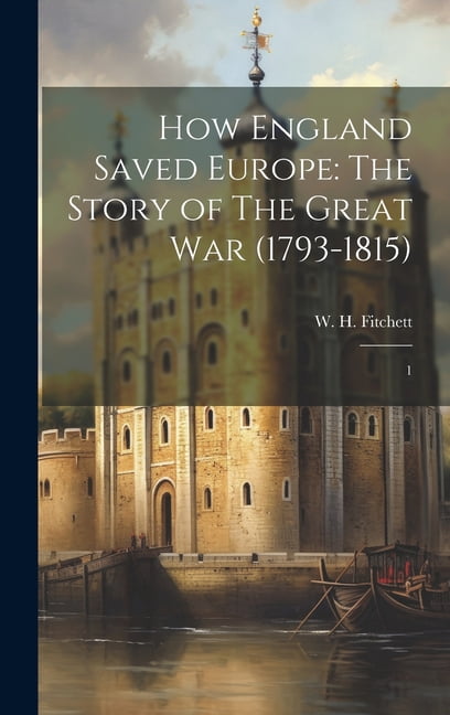 How England Saved Europe : The Story of The Great war (1793-1815): 1 ...