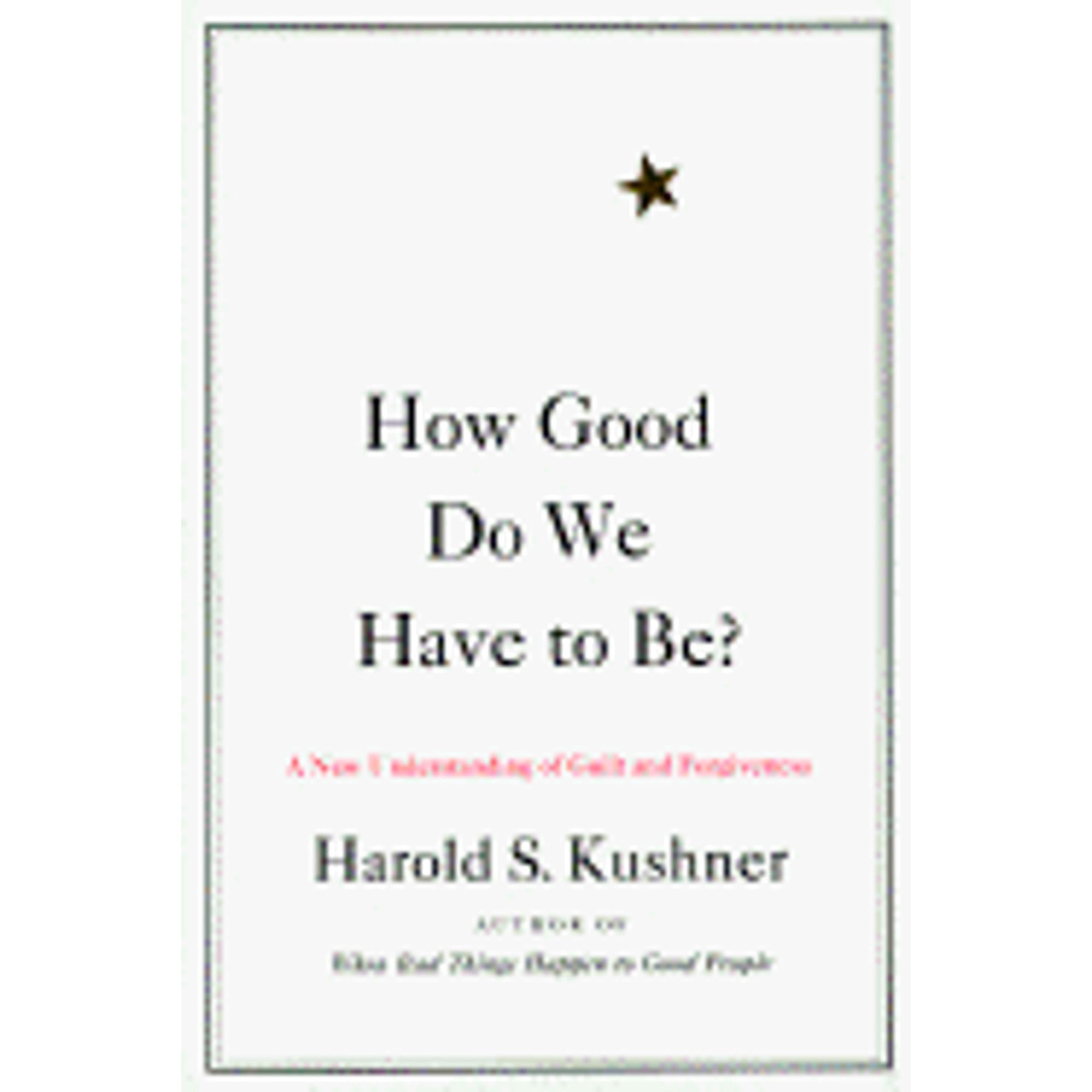 How Good Do We Have to Be?: A New Understanding of Guilt and ...