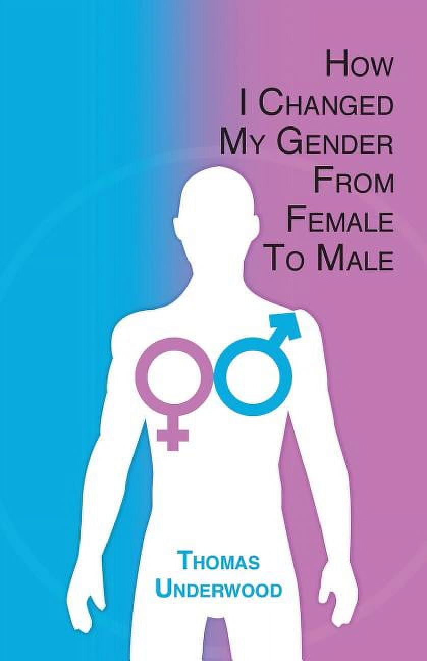 How I Changed My Gender from Female to Male: The Complete Story of My ...
