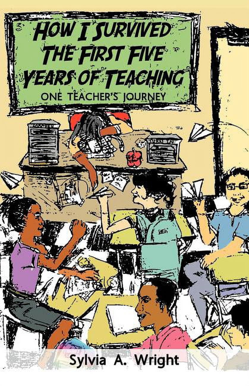 How I Survived the First Five Years of Teaching: One Teacher's Journey ...