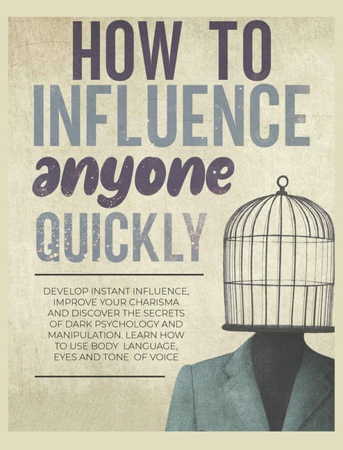 How to Influence Anyone Quickly: Develop Instant Influence, Improve ...