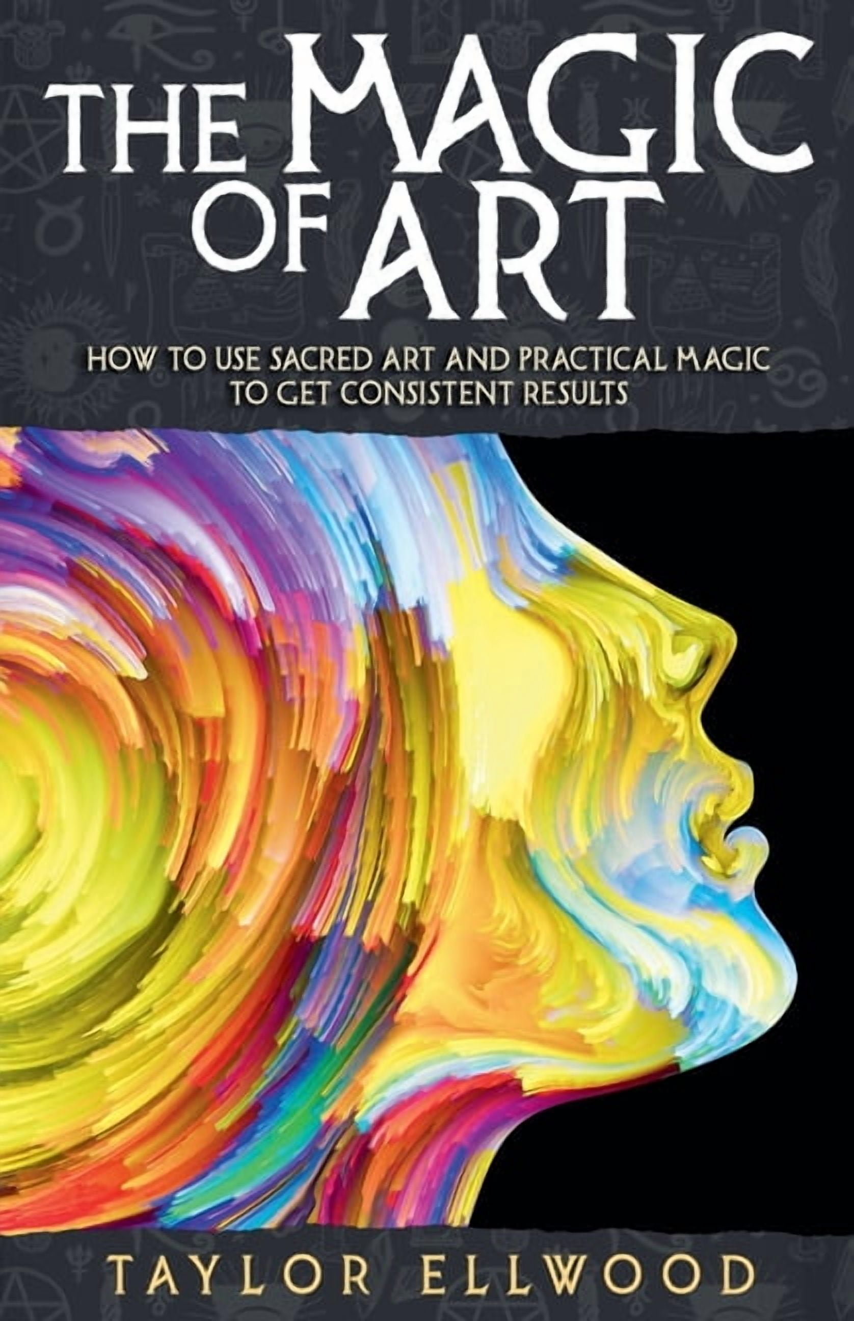 How Magic Works The Magic of Art: How to Use Sacred Art and Practical ...