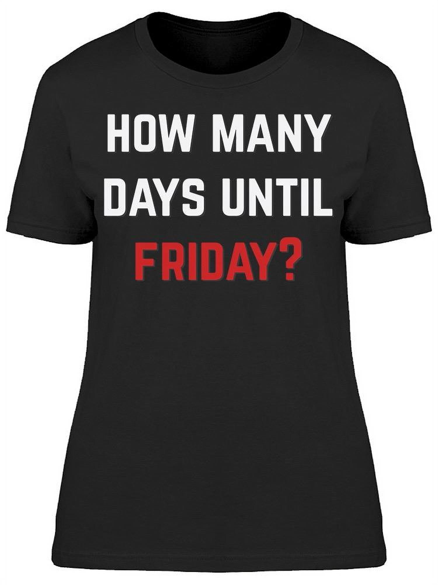How Many Days Until Friday Askin Women's T-shirt - Walmart.com