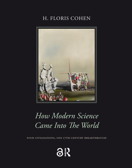 How Modern Science Came into the World : Four Civilizations, One 17th ...