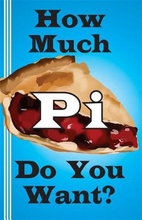 How Much Pi Do You Want?: History of Pi, Calculate It Yourself, or ...