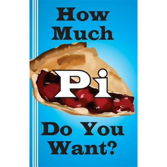 How Much Pi Do You Want?: History of Pi, Calculate It Yourself, or ...