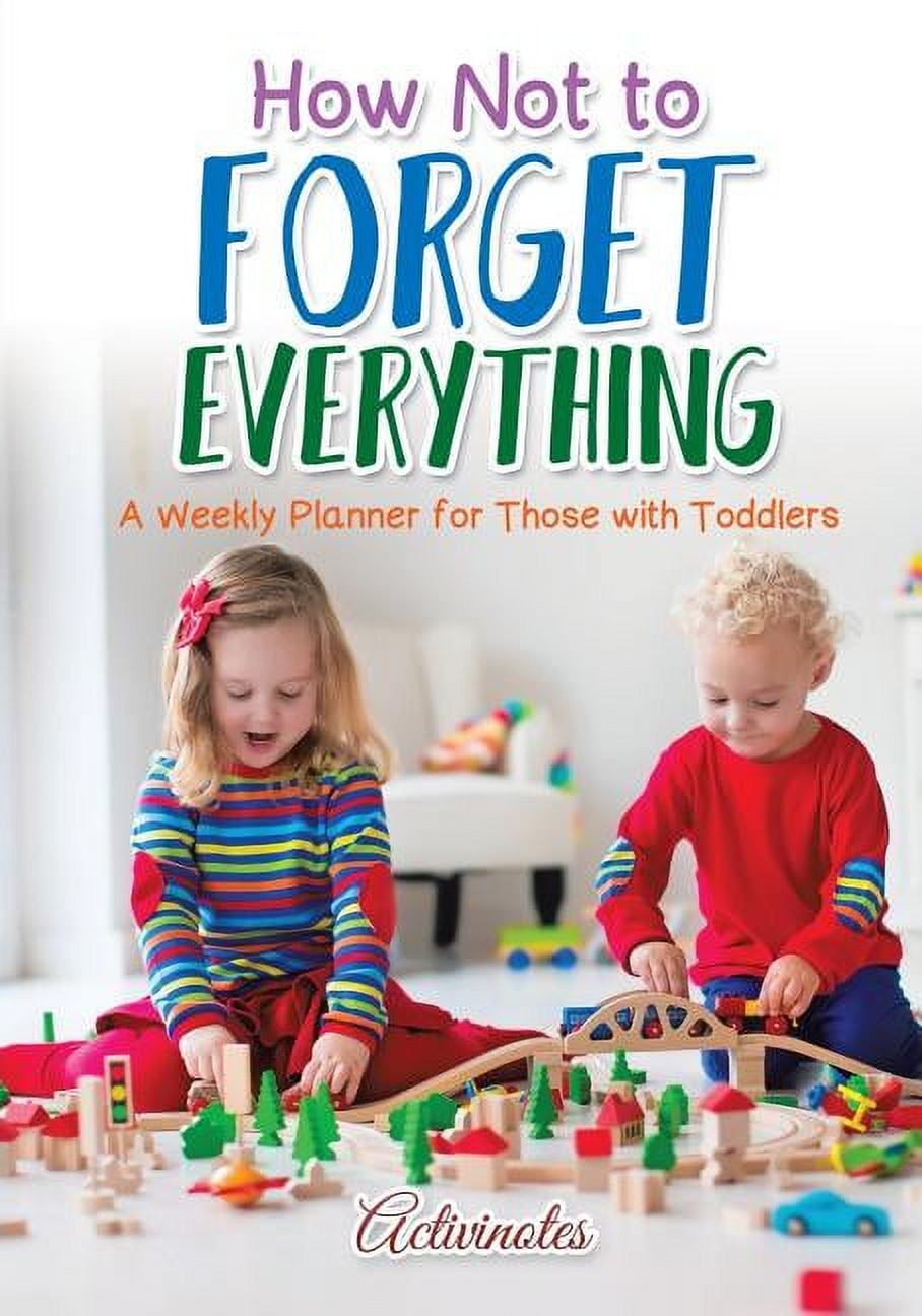 How Not to Forget Everything. A Weekly Planner for those with Toddlers ...