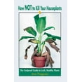 How Not to Kill Your Houseplants : The Foolproof Guide to Lush, Healthy ...