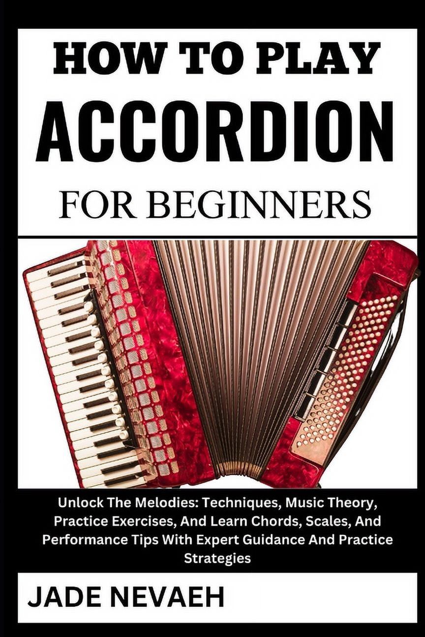 How to Play Accordion for Beginners: Unlock The Melodies: Techniques ...