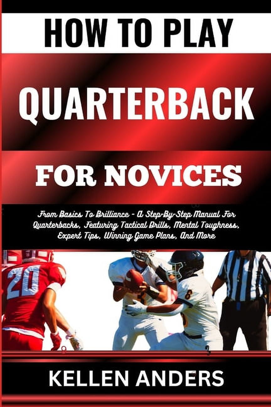How to Play Quarterback for Novices: From Basics To Brilliance - A Step ...