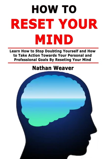 How to Reset Your Mind: Learn How to Stop Doubting Yourself and How to ...