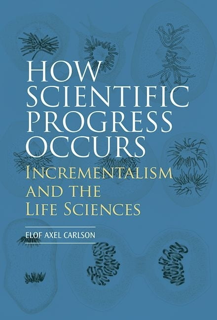 How Scientific Progress Occurs: Incrementalism and the Life Sciences ...