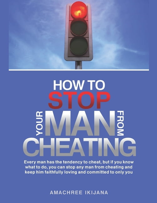 How to Stop Your Man from Cheating: Every man has the tendency to cheat ...