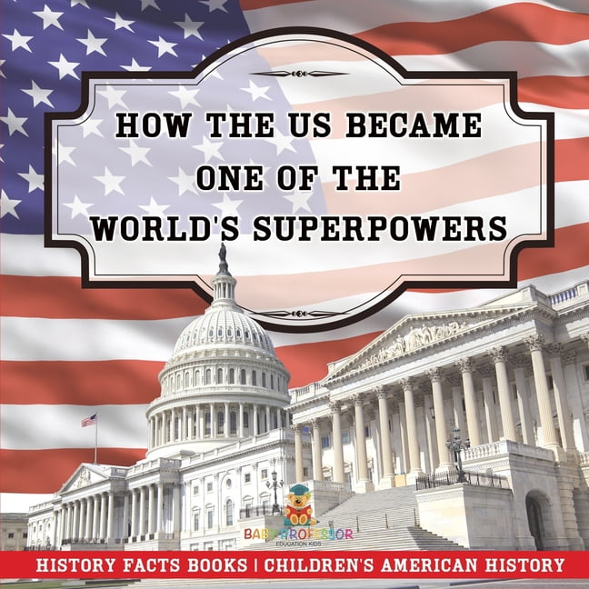 How The US Became One of the World's Superpowers - History Facts Books ...