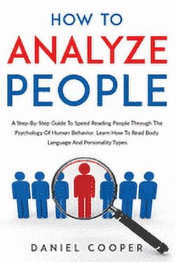 How To Analyze People: A Step-By-Step Guide To Speed Reading People Through The Psychology Of ...