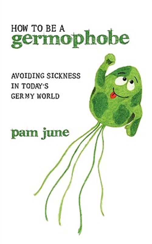 How to Be a Germophobe : Avoiding Sickness in Today's Germy World ...