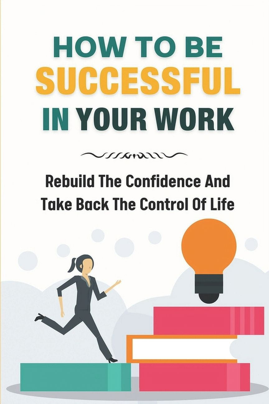 How To Be Successful In Your Work : Rebuild The Confidence And Take ...