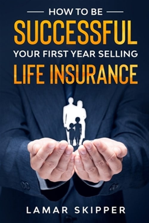 How To Be Successful Your First Year Selling Life Insurance (Paperback ...