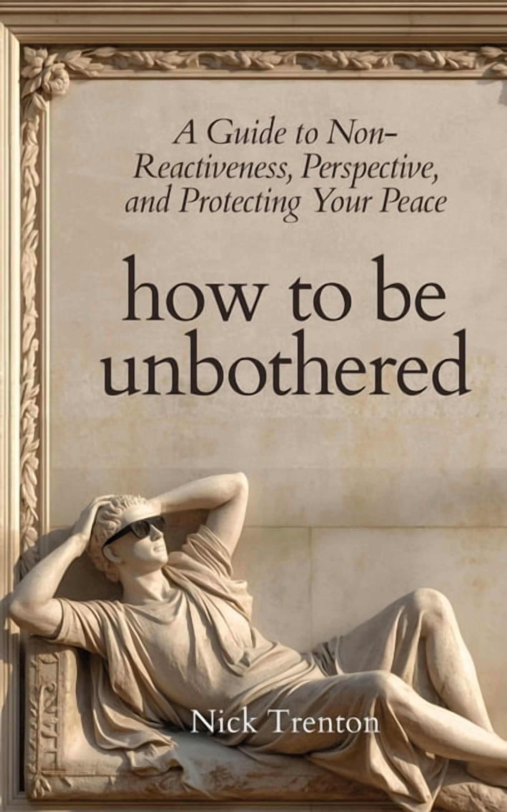 How To Be Unbothered: A Guide to Non-Reactiveness, Perspective, and ...