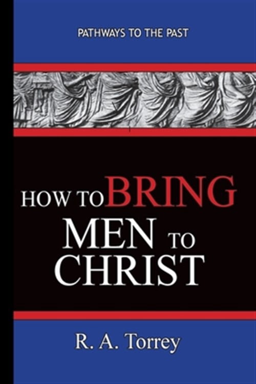 Pre-Owned How To Bring Men To Christ - R. A. Torrey: Pathways To The ...