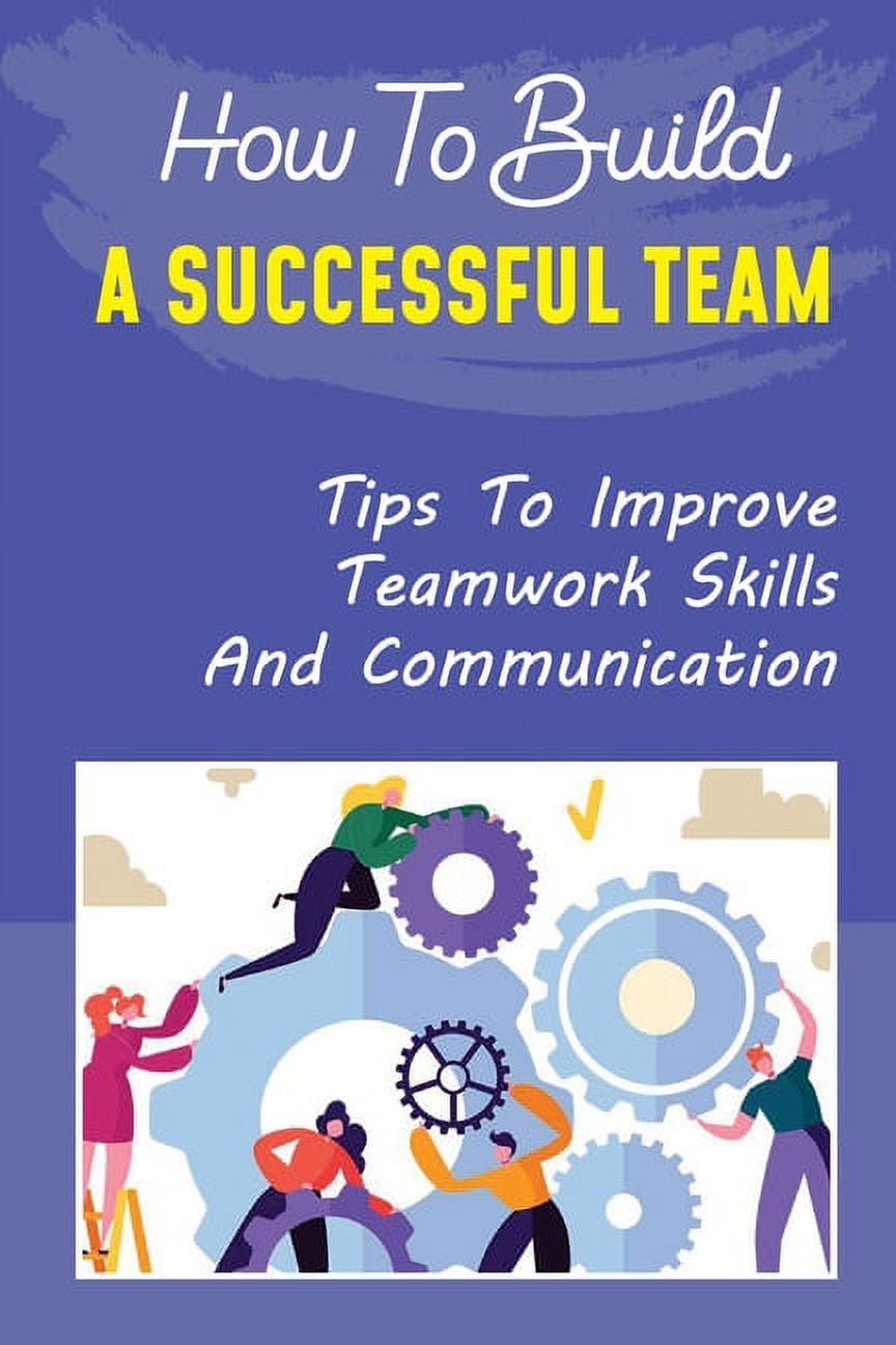 How To Build A Successful Team : Tips To Improve Teamwork Skills And ...