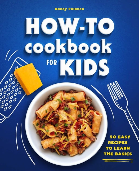 How-To Cookbook for Kids : 50 Easy Recipes to Learn the Basics ...
