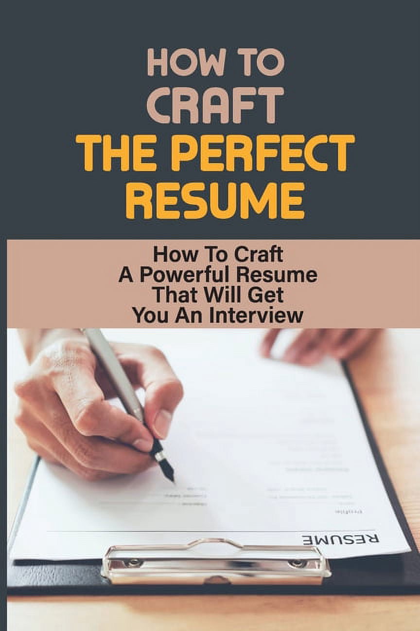 How To Craft The Perfect Resume: How To Craft A Powerful Resume That ...