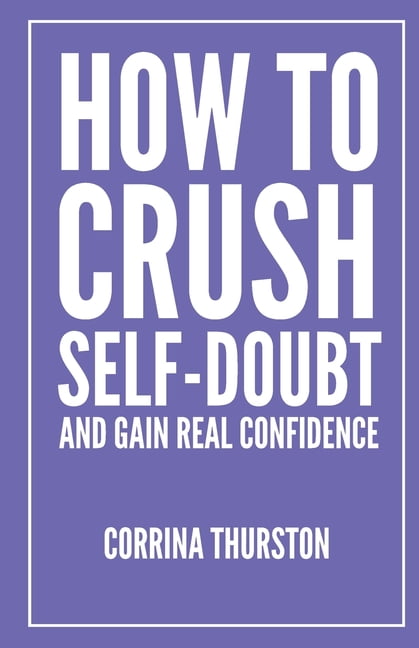 How To Crush Self-Doubt and Gain Real Confidence, (Paperback) - Walmart ...