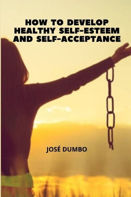 How To Develop Healthy Self-Esteem And Self-Acceptance: Finding the ...