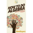 How To Do Algebra: Your Step By Step Guide To Algebra (Hardcover ...