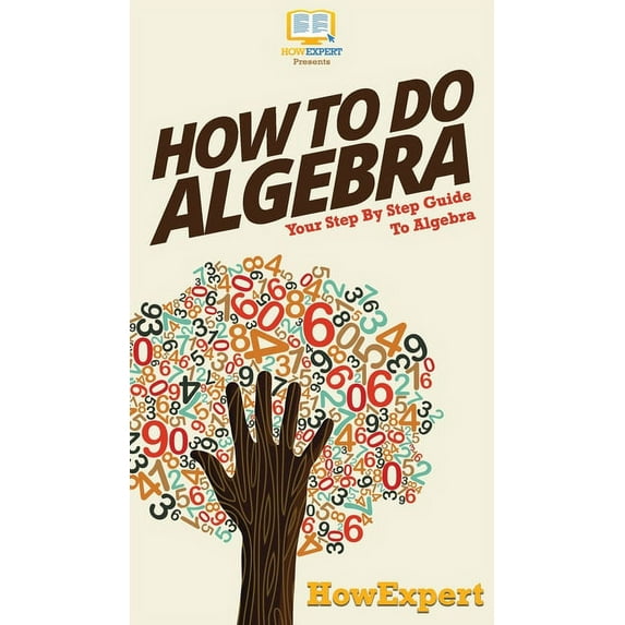 How To Do Algebra: Your Step By Step Guide To Algebra (Hardcover ...