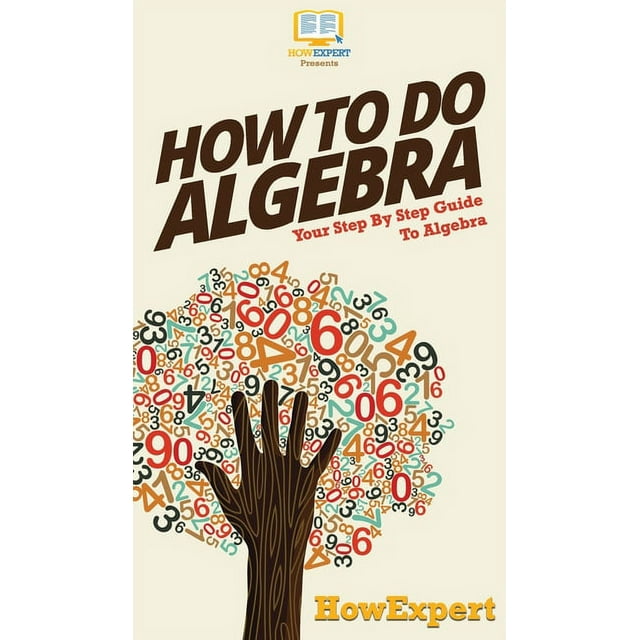 How To Do Algebra: Your Step By Step Guide To Algebra (Hardcover ...