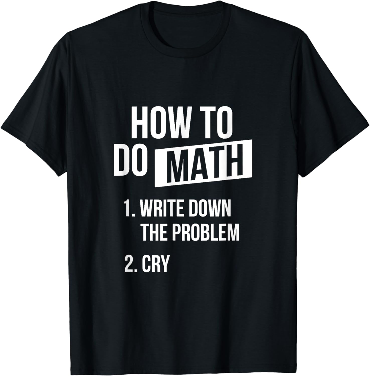 How To Do Math Write Down The Problem Cry Tshirt For Math T-Shirt ...