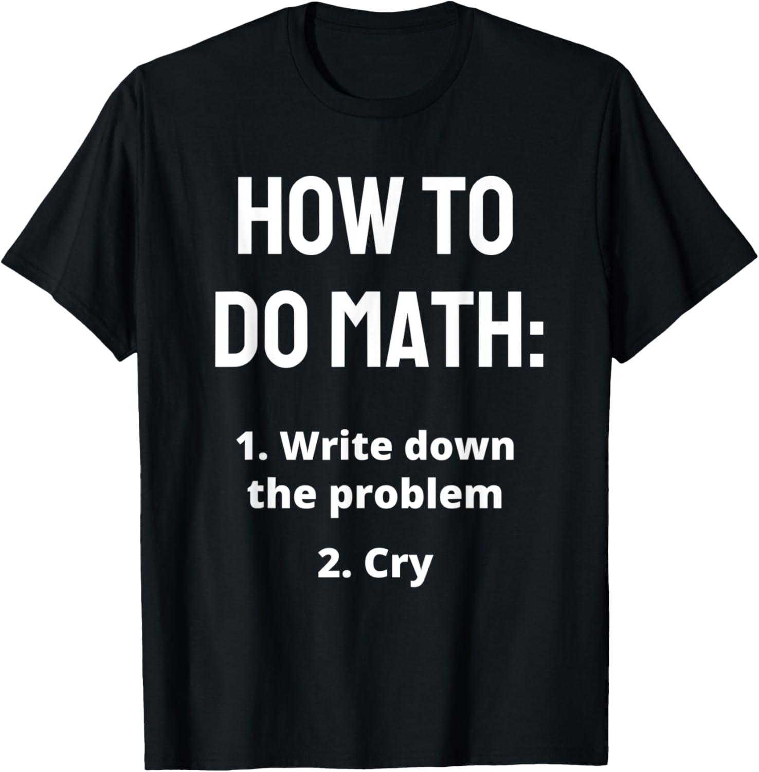 How To Do Maths 1 Write Down 2 Cry Funny Mathematics Humor T-Shirt ...