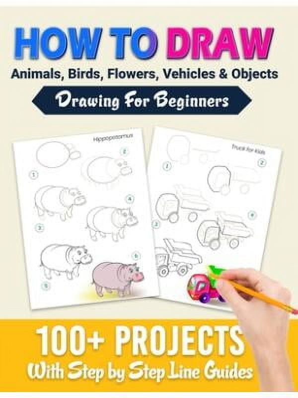 How To Draw: 100+ Projects With Step by Step Guidelines: Drawing For ...
