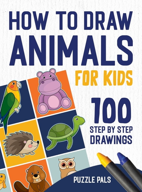 How To Draw Animals : 100 Step By Step Drawings For Kids (Hardcover ...