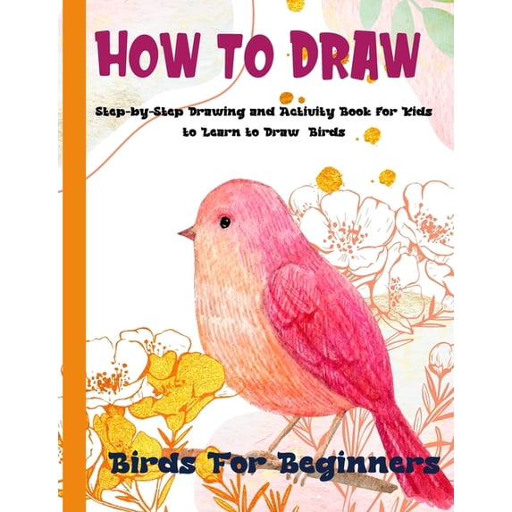 How To Draw Birds For Beginners: A Step-by-Step Drawing and Activity ...