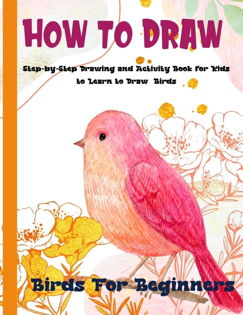 How To Draw Birds For Beginners : A Step-by-Step Drawing and Activity ...