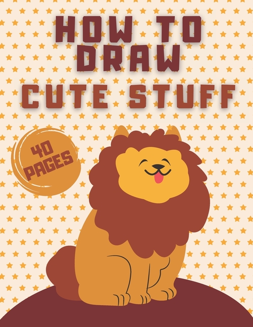 How To Draw Cute Stuff: Draw Everything In Cute Kawaii Style (Animals ...