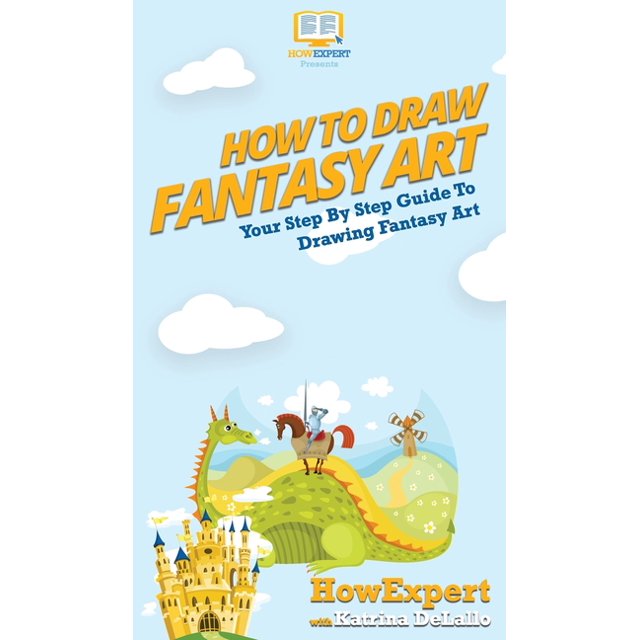 How To Draw Fantasy Art: Your Step By Step Guide To Drawing Fantasy Art ...