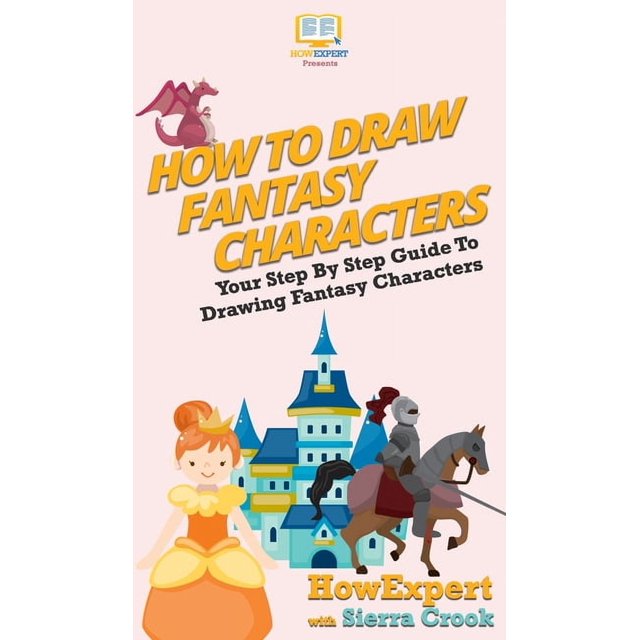 How To Draw Fantasy Characters: Your Step By Step Guide To Drawing ...