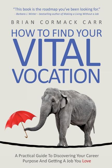 How To Find Your Vital Vocation: A Practical Guide To Discovering Your ...